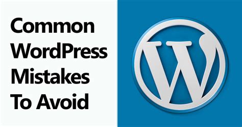 What Are The Common Wordpress Mistakes To Avoid