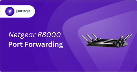 Netgear R8000 Port Forwarding A Complete Guide