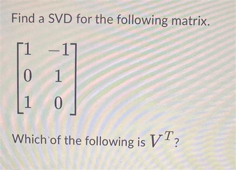 Solved Find A SVD For The Following Matrix 101110 Chegg Com