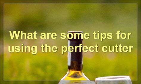 How To Get The Perfect Cutter Every Time A Comprehensive Guide Food