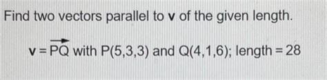 Solved Find Two Vectors Parallel To V Of The Given Length Chegg