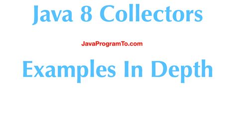 Java Collectors Examples In Depth Javaprogramto