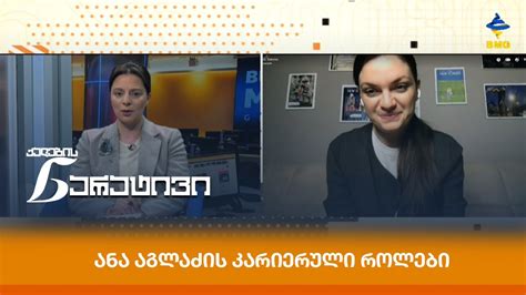 ქალებისნარატივი ანა აგლაძის კარიერული როლები Youtube