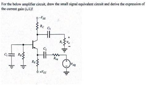 for the below amplifier circuit draw the small signal equivalent