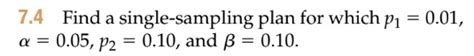 74 Find A Single Sampling Plan For Which P1 001 A 005 P2 010and B 010 21085