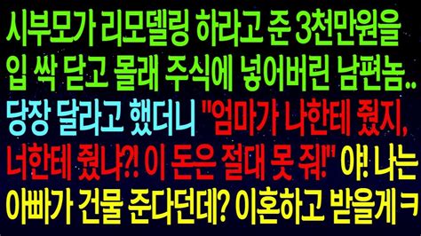 사연열차시부모가 준 3천만원으로 몰래 주식하던 남편 엄마가 나한테 줬지 너한테 줬냐 이 돈은 절대 못 줘 난 아빠가 건물 준다는데 이혼하자 남편 반응ㅋㅋ실화사