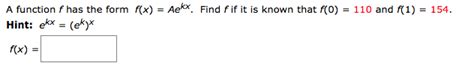 solved a function f has the form x aekx find f if it