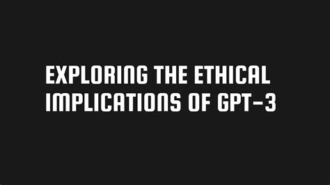 exploring the ethical implications of gpt 3 the pros cons and potential risks of the world s