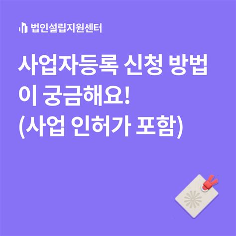 사업자등록 신청 방법이 궁금해요 사업 인허가 포함 법인설립 절차와 서류 등 핵심정보를 쉽게 안내해드립니다