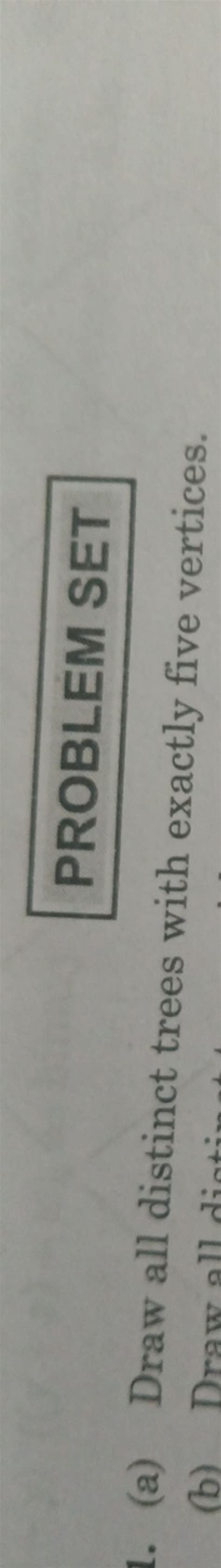 PROBLEM SET A Draw All Distinct Trees With Exactly Five Vertices Filo