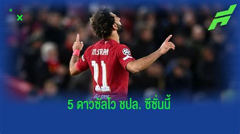 ซาลาห์ ยืนหนึ่ง อัพเดท 5 อันดับ ดาวซัลโว Ucl ฤดูกาลนี้ ขอบสนาม
