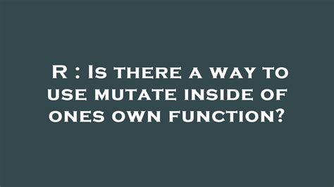 R Is There A Way To Use Mutate Inside Of Ones Own Function Youtube