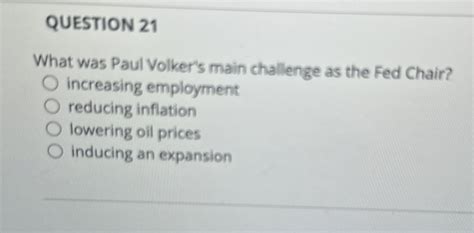 Solved Question 21what Was Paul Volkers Main Challenge As