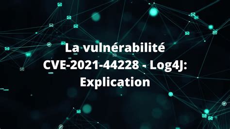 La Vulnérabilité Cve 2021 44228 Log4j Explication