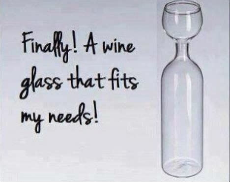 Finally A Wine Glass That Fits My Needs Just One Glass Of Wine Funny