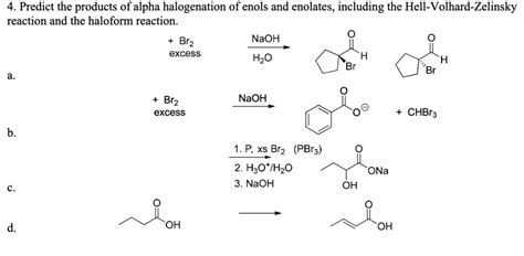 Solved 4 Predict The Products Of Alpha Halogenation Of Enols And Enolates Including The Hell