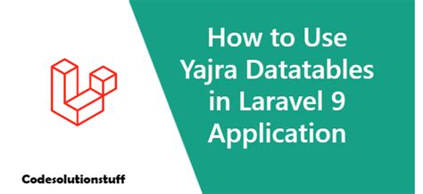How To Use Yajra Datatables In Laravel 9 Application By Codesolutionstuff Medium