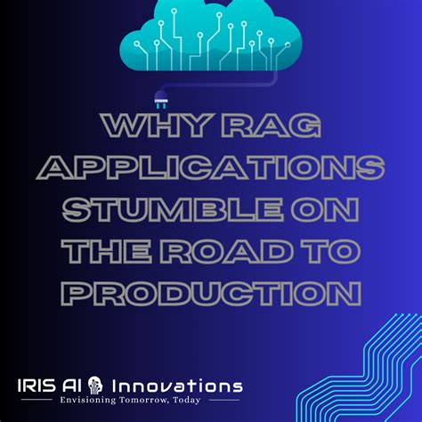 Why Rag Applications Stumble On The Road To Production By Iris Ai Innovations Jul 2024 Medium
