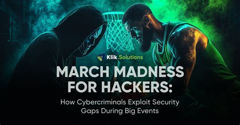 March Madness For Hackers How Cybercriminals Exploit Security Gaps