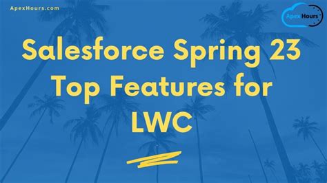 Salesforce Spring 23 Top Features For LWC Apex Hours