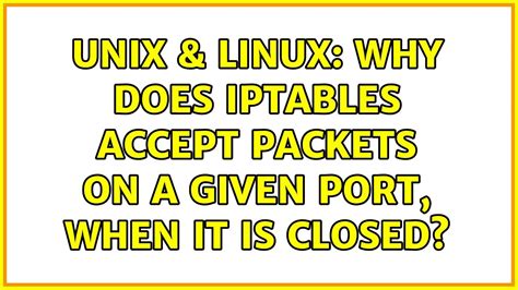 Unix And Linux Why Does Iptables Accept Packets On A Given Port When It Is Closed Youtube