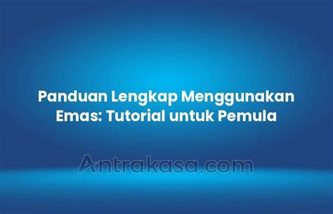 Panduan Lengkap Menggunakan Emas Tutorial Untuk Pemula
