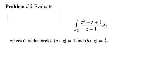 Solved Problem Evaluate Cz Z Z Dz Where C Is The Chegg Com