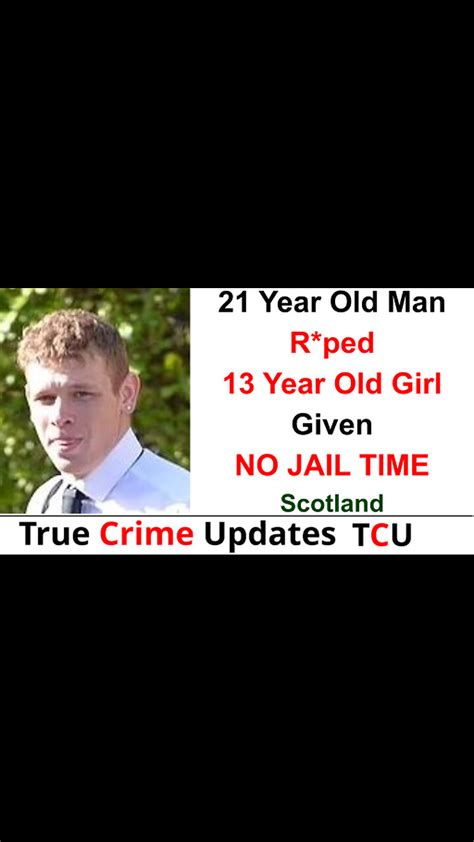 21 Year Old Man Rped 13 Year Old Girl Given No Jail Time Scotland
