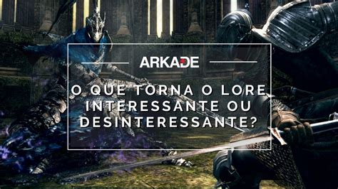 Editorial O Que Torna O Lore Interessante Ou Desinteressante Arkade