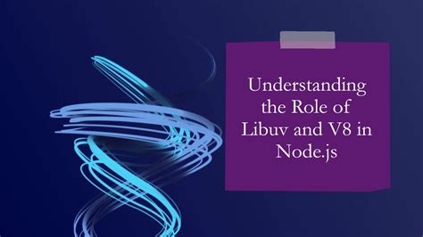 the role of libuv and v8 in nodejs