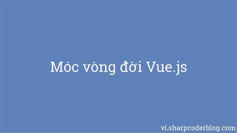 móc vòng đời vue js sharp coder blog