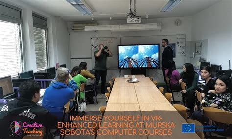 Immerse Yourself In Vr Enhanced Learning At Murska Sobota S Computer Courses Creative Teaching