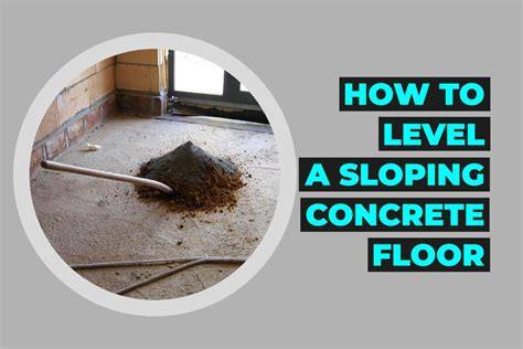 How To Level A Sloping Concrete Floor A Step By Step Guide