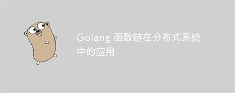 Golang 函数链在分布式系统中的应用 Golang学习网