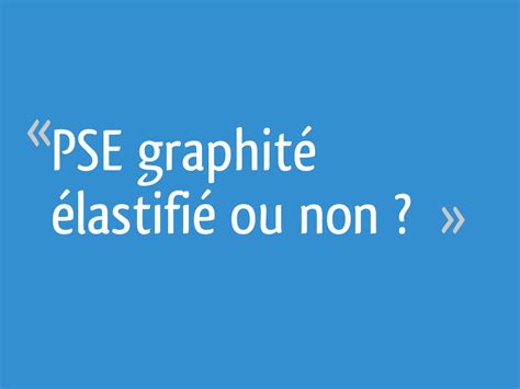 Pse Graphité élastifié Ou Non 5 Messages