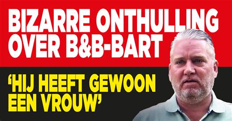 Bizarre Onthulling Over Benb Bart Hij Heeft Gewoon Een Vrouw Ditjes En Datjes