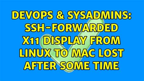 DevOps SysAdmins SSH Forwarded X11 Display From Linux To Mac Lost