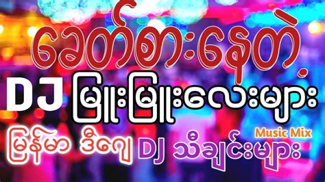 ခေတ်စားနေတဲ့ Dj မြူးမြူးလေးများ မြန်မာ Dj သီချင်းများ Myanmar Dj Remix 2024 Dj ကြမ်းကြမ