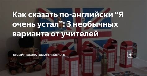 Как сказать по английски “Я очень устал” 3 необычных варианта от учителей Онлайн школа Toki