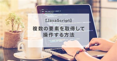 JavaScript複数の要素 divタグpタグなど を取得して操作する方法 SPIQA NOTE