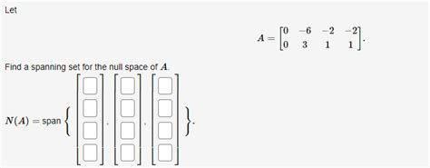 solved let a [00−63−21−21] find a spanning set for the null