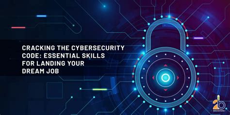 Cracking The Cybersecurity Code Essential Skills For Landing Your