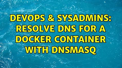Devops And Sysadmins Resolve Dns For A Docker Container With Dnsmasq Youtube