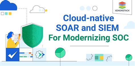 Cloud Native Soar And Siem Are The Key To Modernize Soc