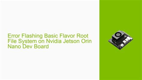 Error Flashing Basic Flavor Root File System On Nvidia Jetson Orin Nano Dev Board Help Docs
