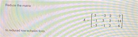 Solved Reduce The Matrix To Reduced Row Echelon Form A 3 Chegg Com