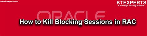 Oracle How To Kill Blocking Sessions In Rac Ktexperts