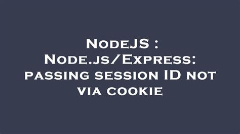 Nodejs Nodejsexpress Passing Session Id Not Via Cookie Youtube