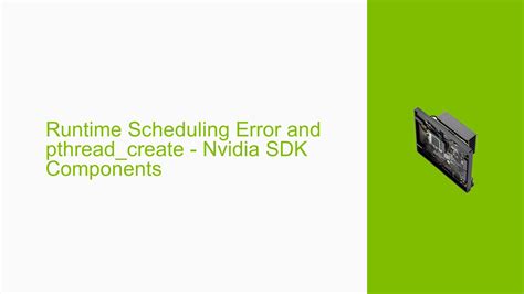 Runtime Scheduling Error And Pthreadcreate Nvidia Sdk Components Help Docs For Errors