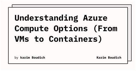 Understanding Azure Compute Options From Vms To Containers Karim Boudich